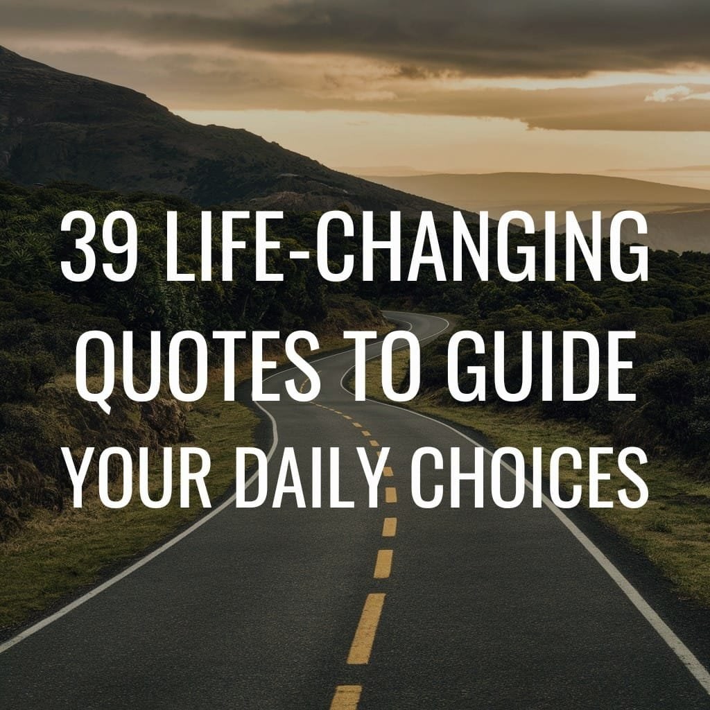 39 Life-Changing Quotes to Guide Your Daily Choices - Daily Quotify