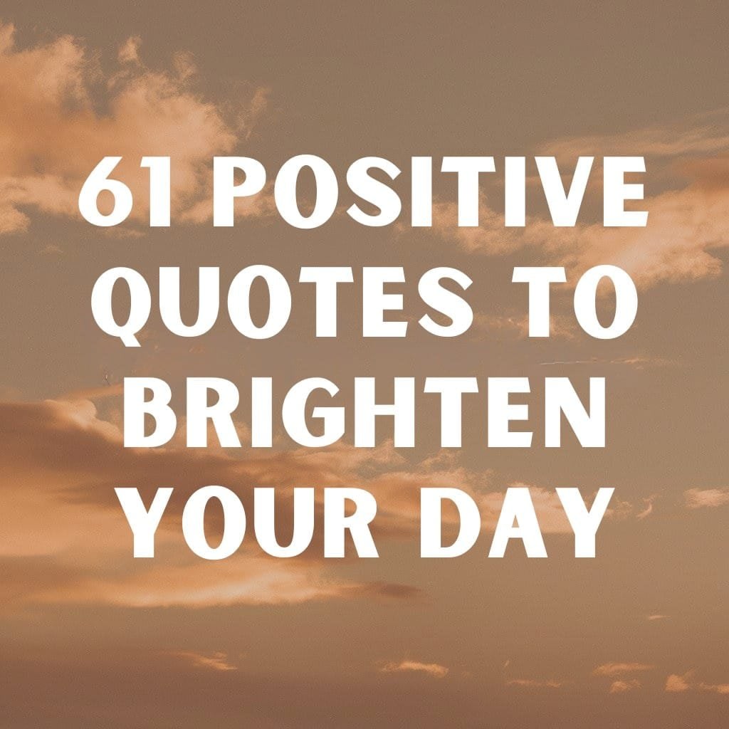 61 Positive Quotes to Brighten Your Day - Daily Quotify